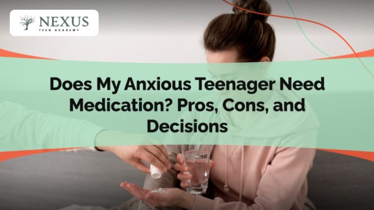 Does My Anxious Teenager Need Medication? Pros, Cons, and Decisions